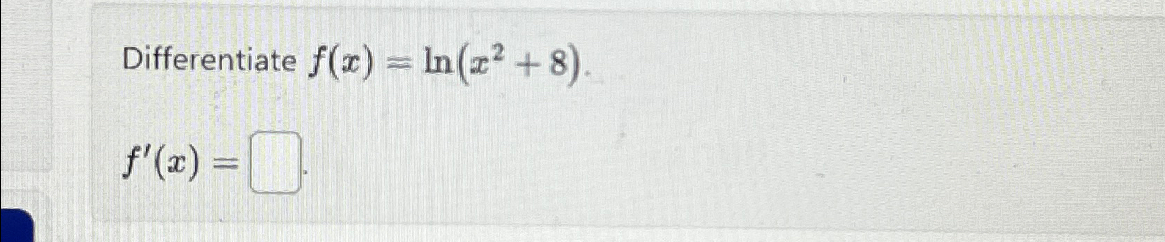 Solved Differentiate f(x)=ln(x2+8).f'(x)= | Chegg.com