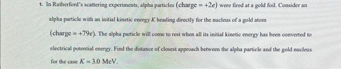 Solved 1. In Rutherford's scattering experiments, alpha | Chegg.com