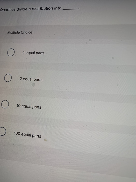 Solved Quartiles divide a distribution into Multiple Choice | Chegg.com