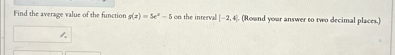Solved Find the average value of the function g(x)=5ex-5 ﻿on | Chegg.com