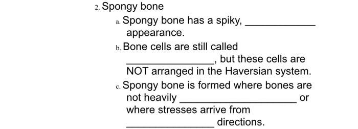 Solved a. 2. Spongy bone Spongy bone has a spiky, | Chegg.com