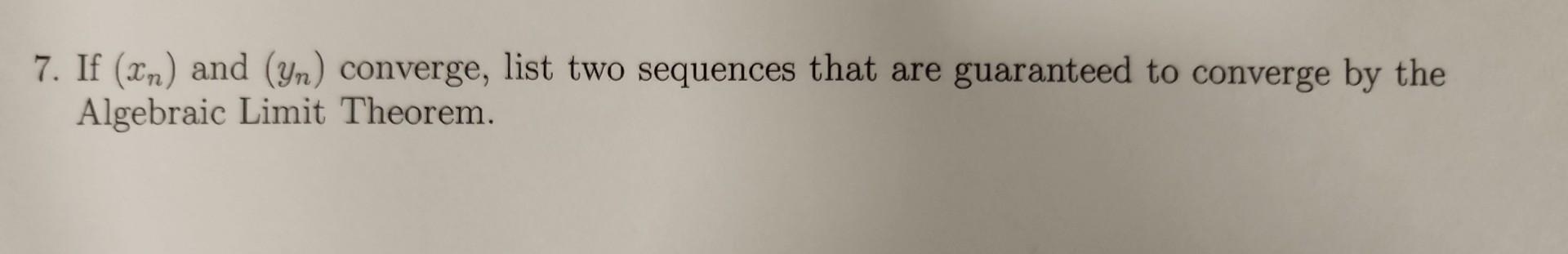 Solved 7. If (xn) and (yn) converge, list two sequences that | Chegg.com