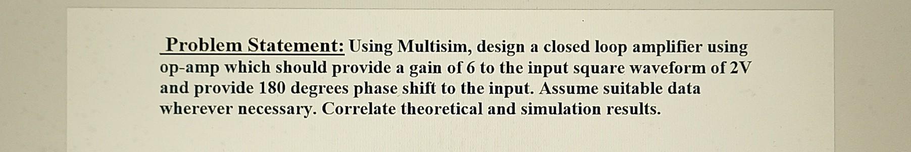 Solved Problem Statement: Using Multisim, design a closed | Chegg.com