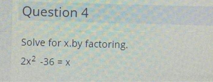 Solved Question 4 Solve for x.by factoring. 2x2 -36 = X | Chegg.com