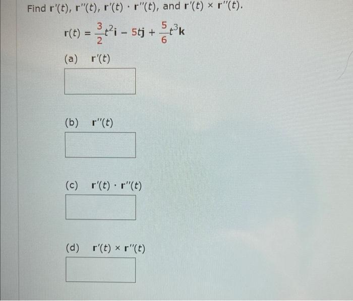 Solved Find r'(t), r"(t), r'(t) r"(t), and r'(t) x r"(t). 5 | Chegg.com