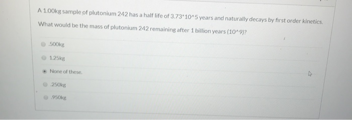 Solved A 1.00kg sample of plutonium 242 has a half life of | Chegg.com
