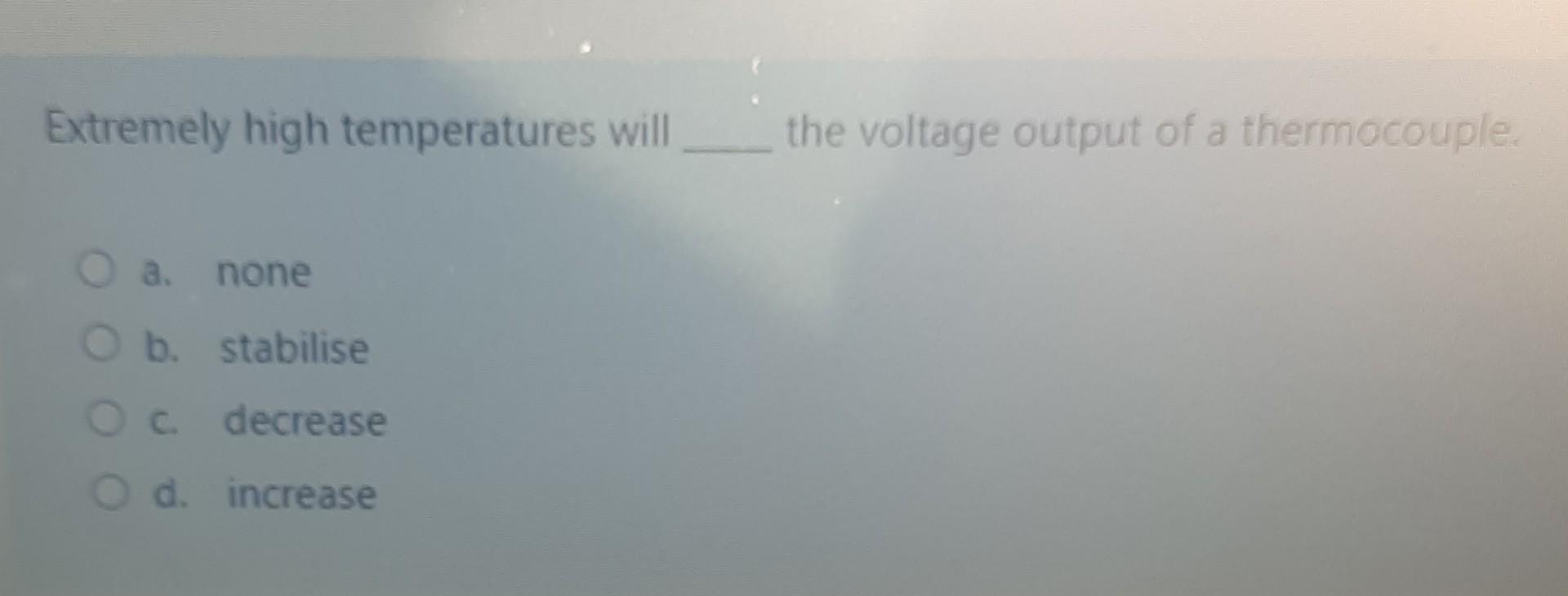 Solved Extremely high temperatures will the voltage output | Chegg.com