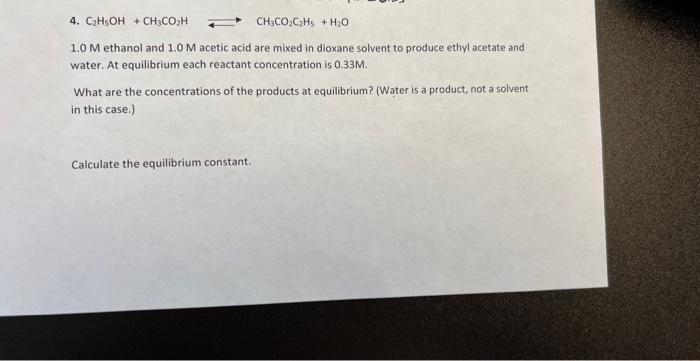 Solved 4. C2H5OH+CH3CO2H CH3CO2C2H5+H2O 1.0 M ethanol and | Chegg.com