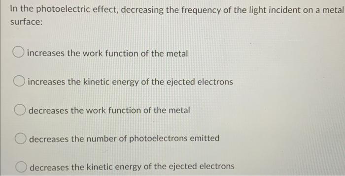[Solved]: In the photoelectric effect, decreasing the frequ