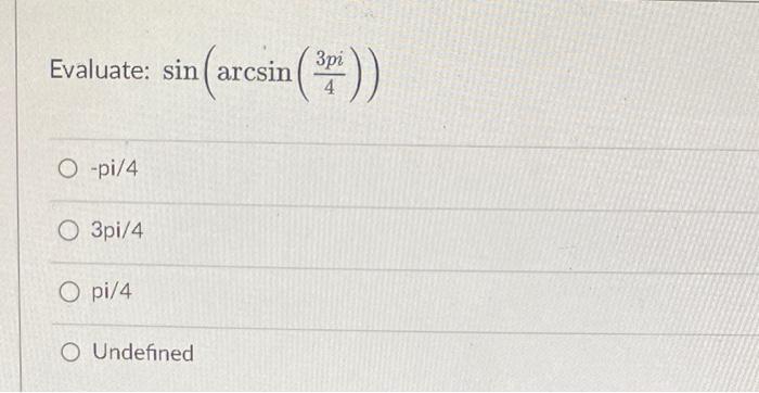 Solved Evaluate: sin(arcsin(43pi)) -pi/4 3pi/4 pi/4 | Chegg.com