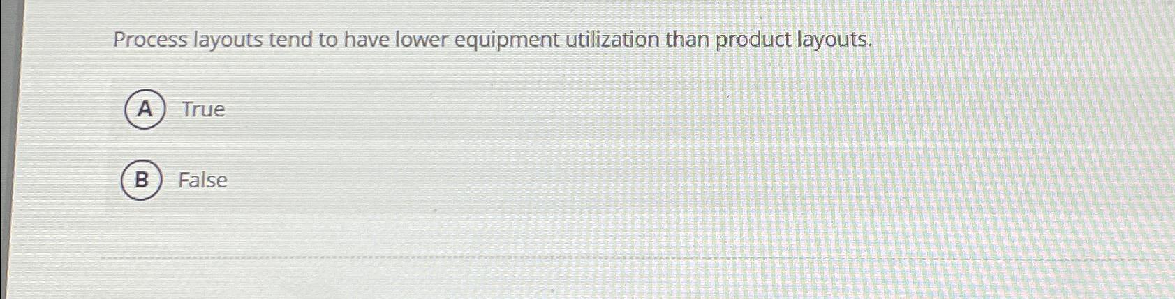 Solved Process layouts tend to have lower equipment | Chegg.com