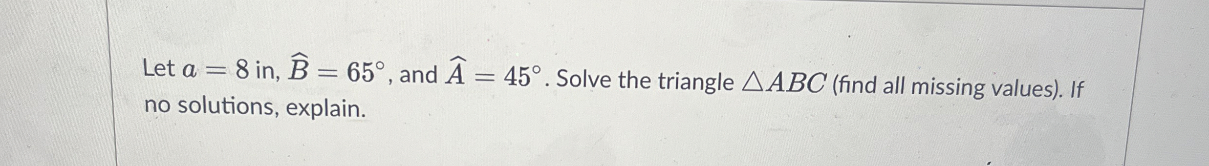 Solved Let a=8 ﻿in, ﻿widehat(B)=65°, ﻿and widehat(A)=45°. | Chegg.com