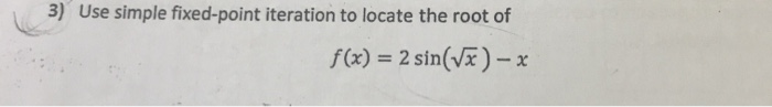 Solved 3) Use simple fixed-point iteration to locate the | Chegg.com