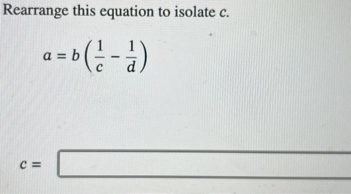Solved Rearrange this equation to isolate c. a=b(c1−d1) c= | Chegg.com