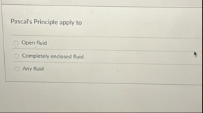Solved Pascal's Principle apply toq,Open fluidCompletely | Chegg.com