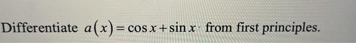 Solved Differentiate a(x) = cos x+sin x from first | Chegg.com