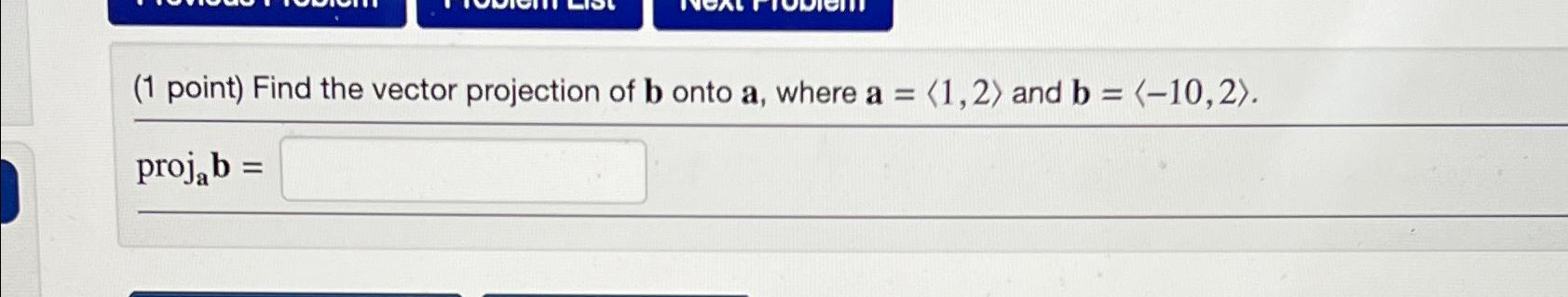 Solved (1 ﻿point) ﻿Find the vector projection of b ﻿onto a, | Chegg.com