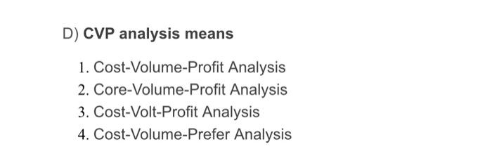 Solved D) CVP analysis means 1. Cost-Volume-Profit Analysis | Chegg.com