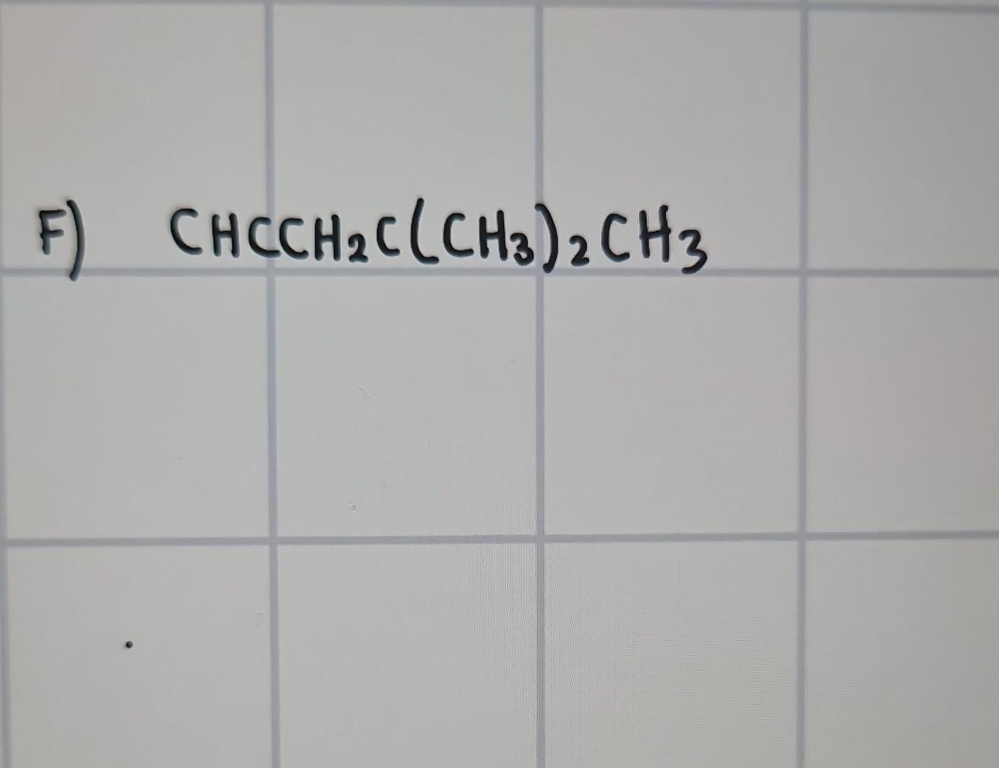 Solved F) CHCCH2C(CH3)2CH3 | Chegg.com