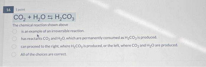 Solved 16 1 point CO₂ + H₂O H₂CO3 The chemical reaction | Chegg.com
