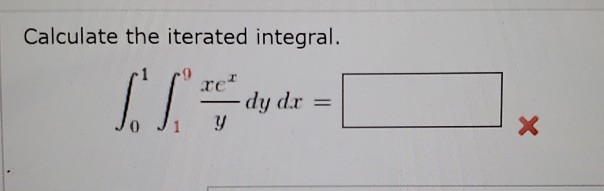 Solved Calculate the iterated integral. xer -dy dx X | Chegg.com