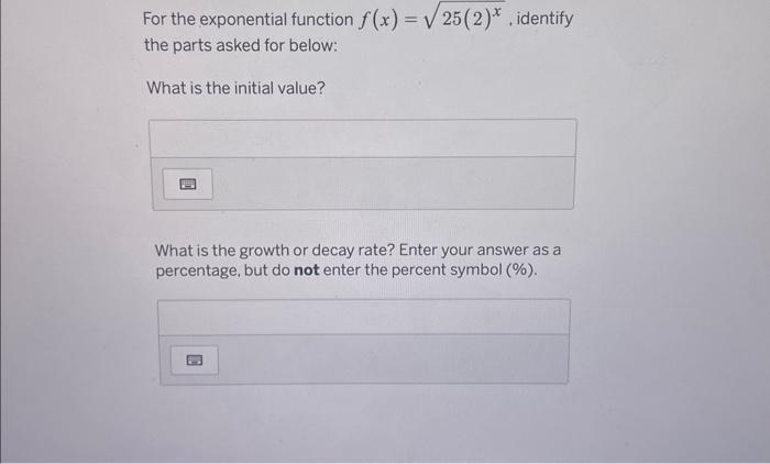 Solved For the exponential function f(x)=25(2)x, identify | Chegg.com