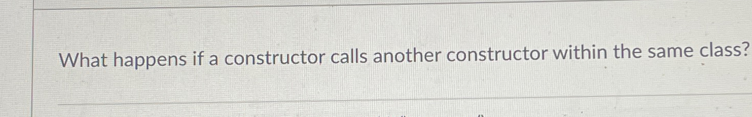 Solved What happens if a constructor calls another | Chegg.com
