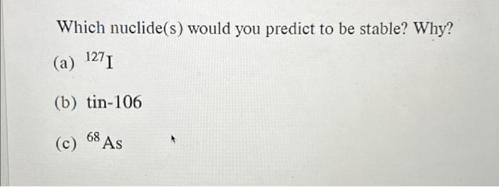 Solved Which nuclide(s) would you predict to be stable? Why? | Chegg.com