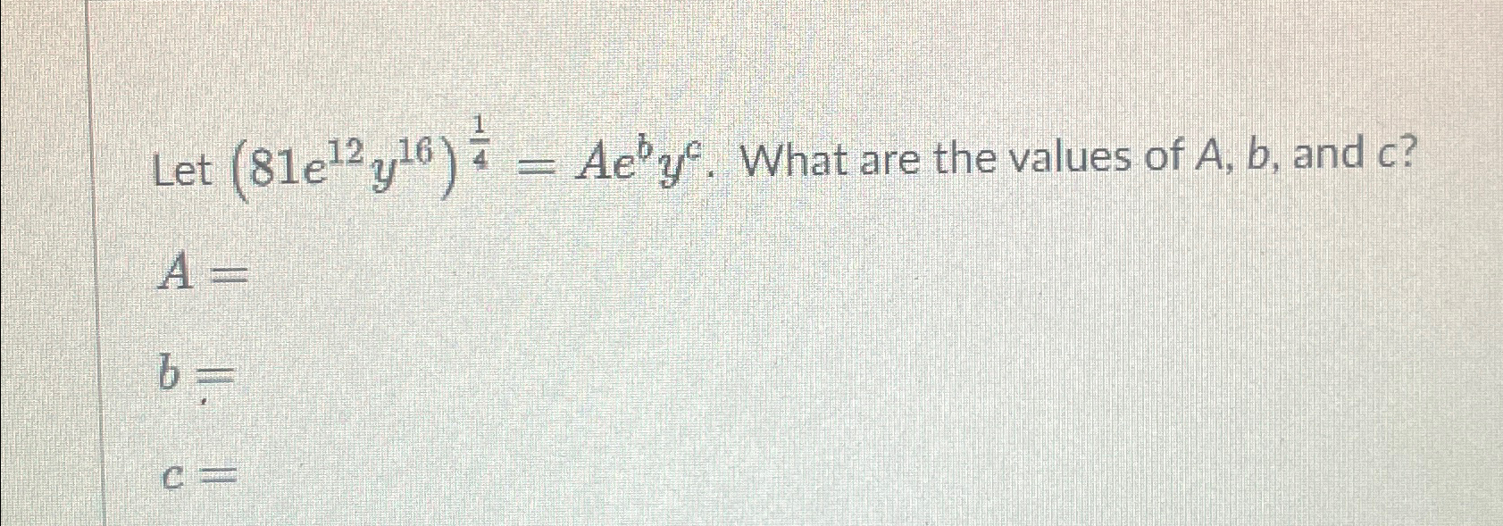 Solved Let (81e12y16)14=Aebyc. ﻿What are the values of A,b, | Chegg.com | Chegg.com