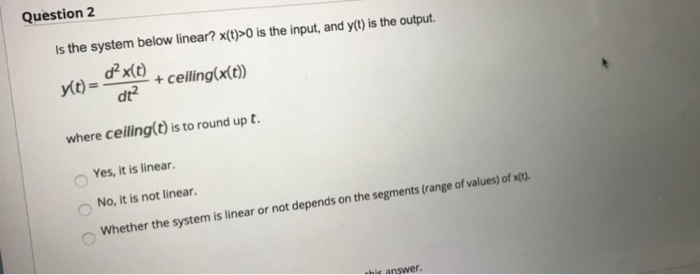 Solved Question 2 Is the system below linear? x(t)>O is the | Chegg.com