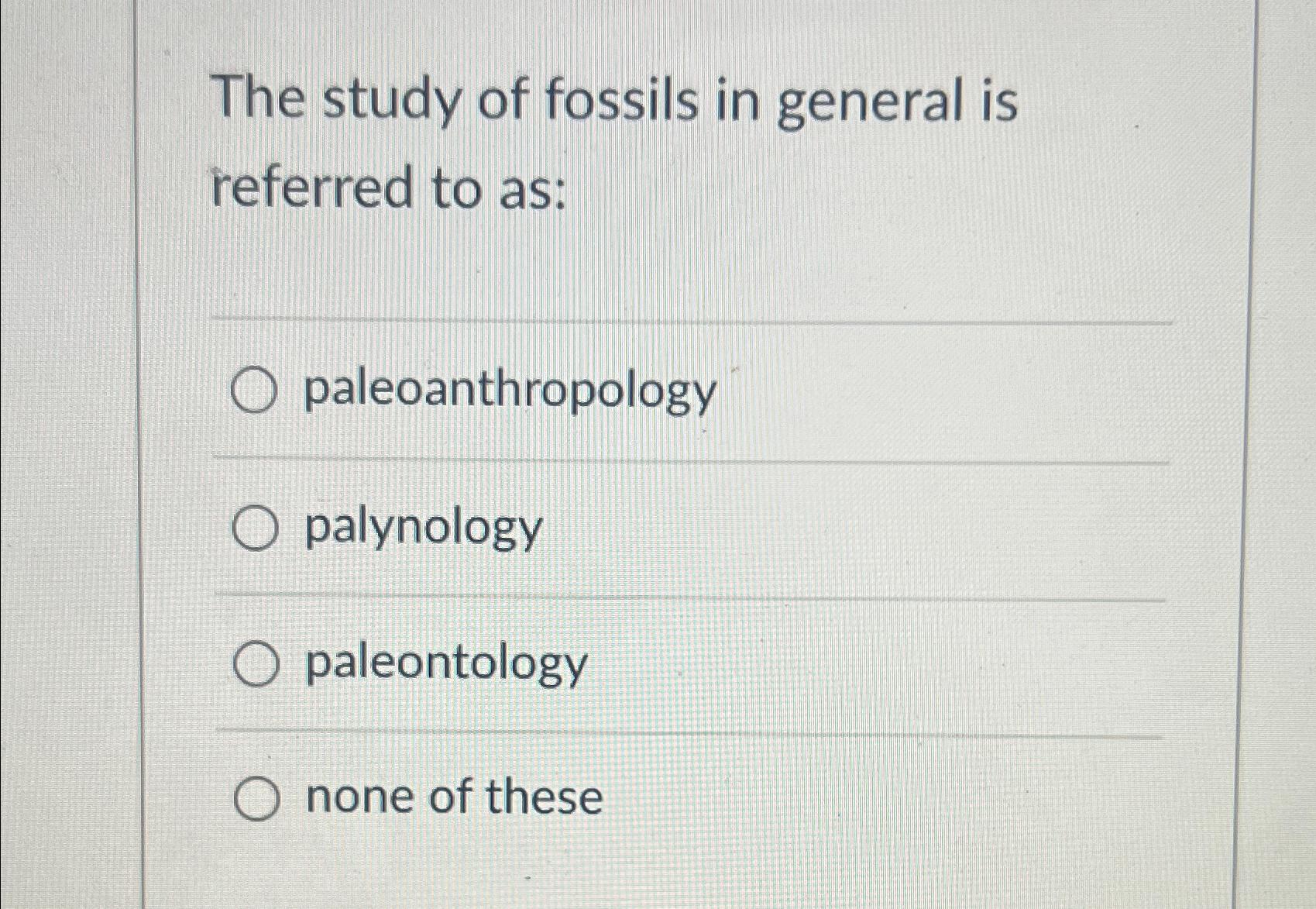 Solved The study of fossils in general is referred to | Chegg.com