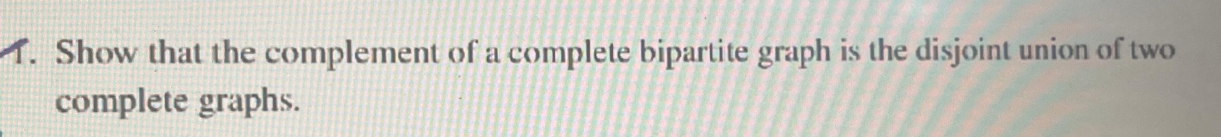 Solved Show that the complement of a complete bipartite | Chegg.com