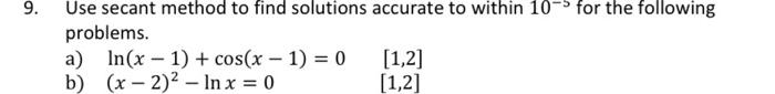Solved 9. Use secant method to find solutions accurate to | Chegg.com