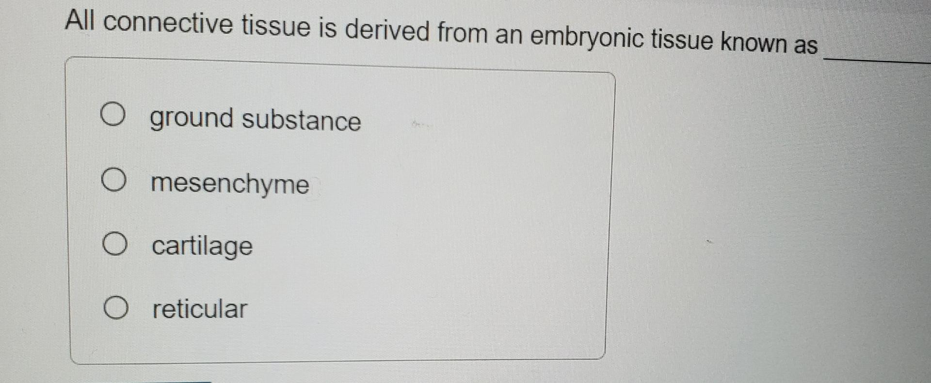 All connective tissue is derived from an embryonic | Chegg.com