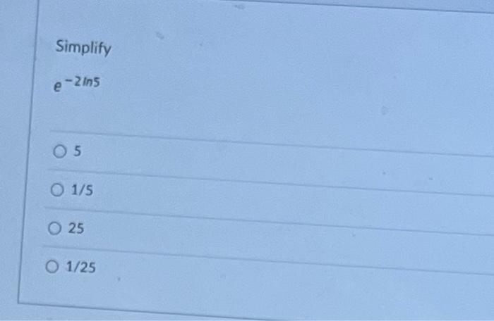 Solved Simplify e−2ln5 5 1/5 25 1/25 | Chegg.com