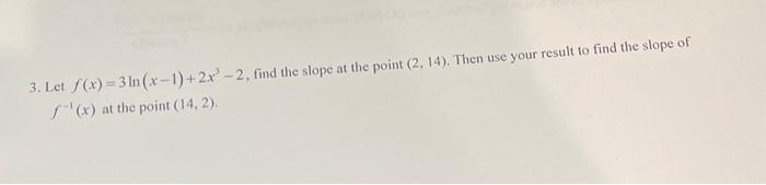Solved 3. Let f(x)=3ln(x−1)+2x3−2, find the slope at the | Chegg.com