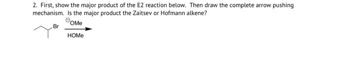 Solved 2. First, show the major product of the E2 reaction | Chegg.com