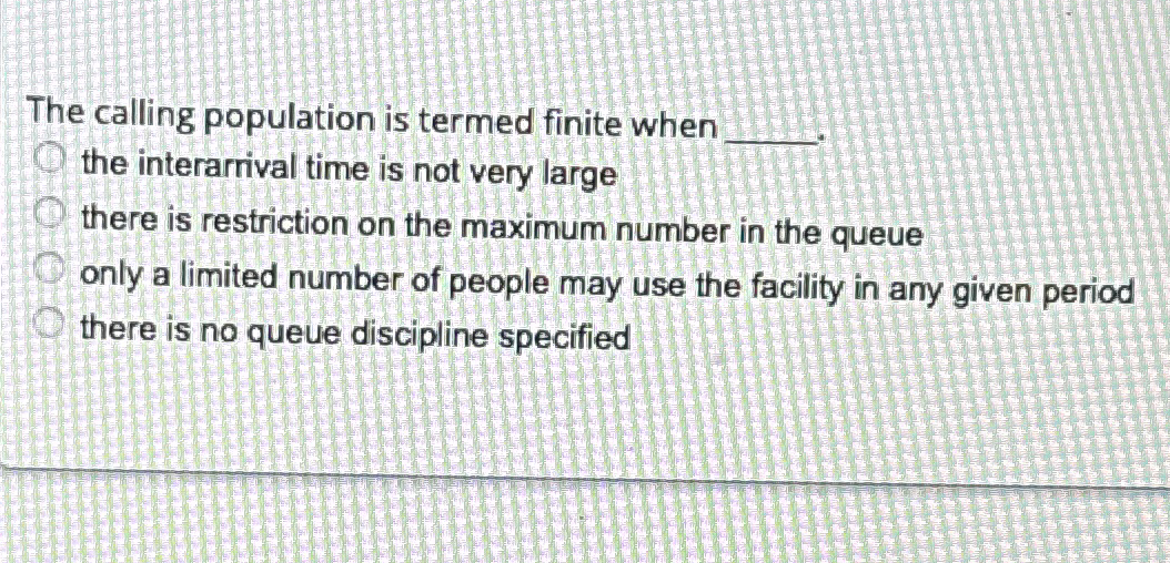Solved The calling population is termed finite when the | Chegg.com