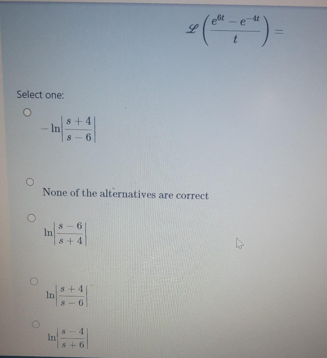 Solved L Te6t−e−4t Select One −ln∣∣s−6s 4∣∣ None Of The