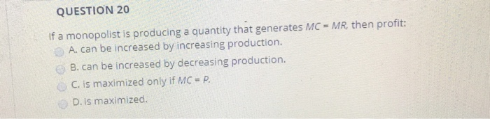 Solved QUESTION 20 If a monopolist is producing a quantity | Chegg.com