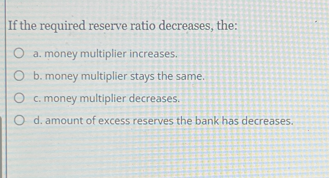 Solved If the required reserve ratio decreases, the:a. | Chegg.com
