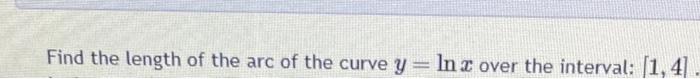 Solved Find the length of the arc of the curve y=lnx over | Chegg.com