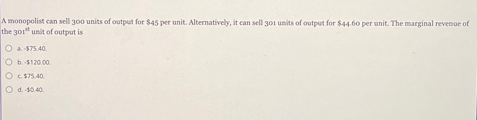 Solved A monopolist can sell 300 ﻿units of output for $45 | Chegg.com