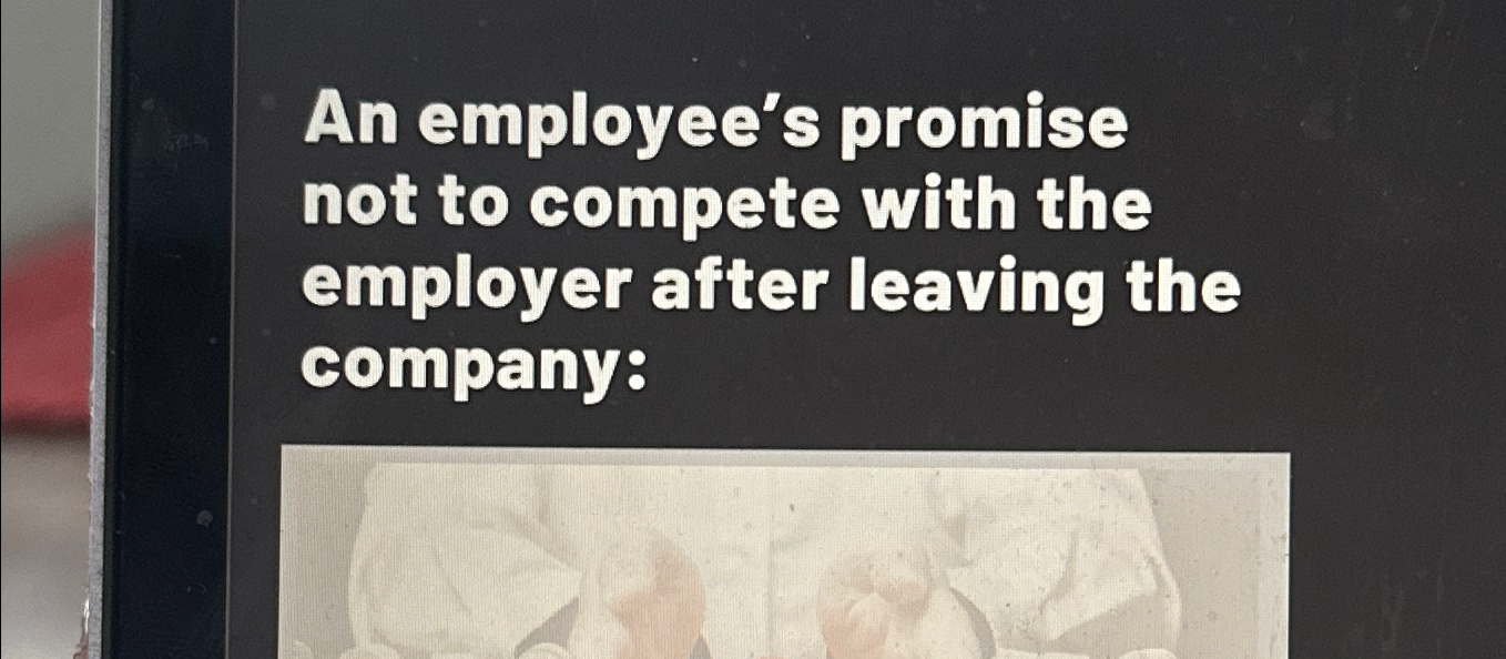 Solved An employee's promise not to compete with the | Chegg.com