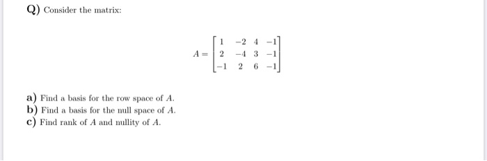 Solved Q) Consider the matrix: 1 A= 2 L-1 -2 4-1 -4 3-1 2 a) | Chegg.com
