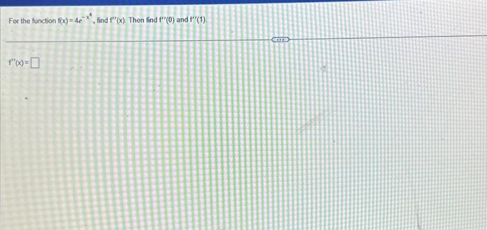 Solved For the function f(x)=4e−x4, find f′′(x). Then find | Chegg.com