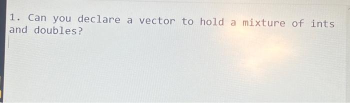 Solved 1. Can you declare a vector to hold a mixture of ints | Chegg.com