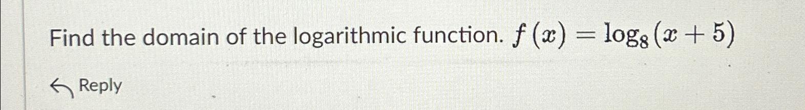 Solved Find the domain of the logarithmic function. | Chegg.com