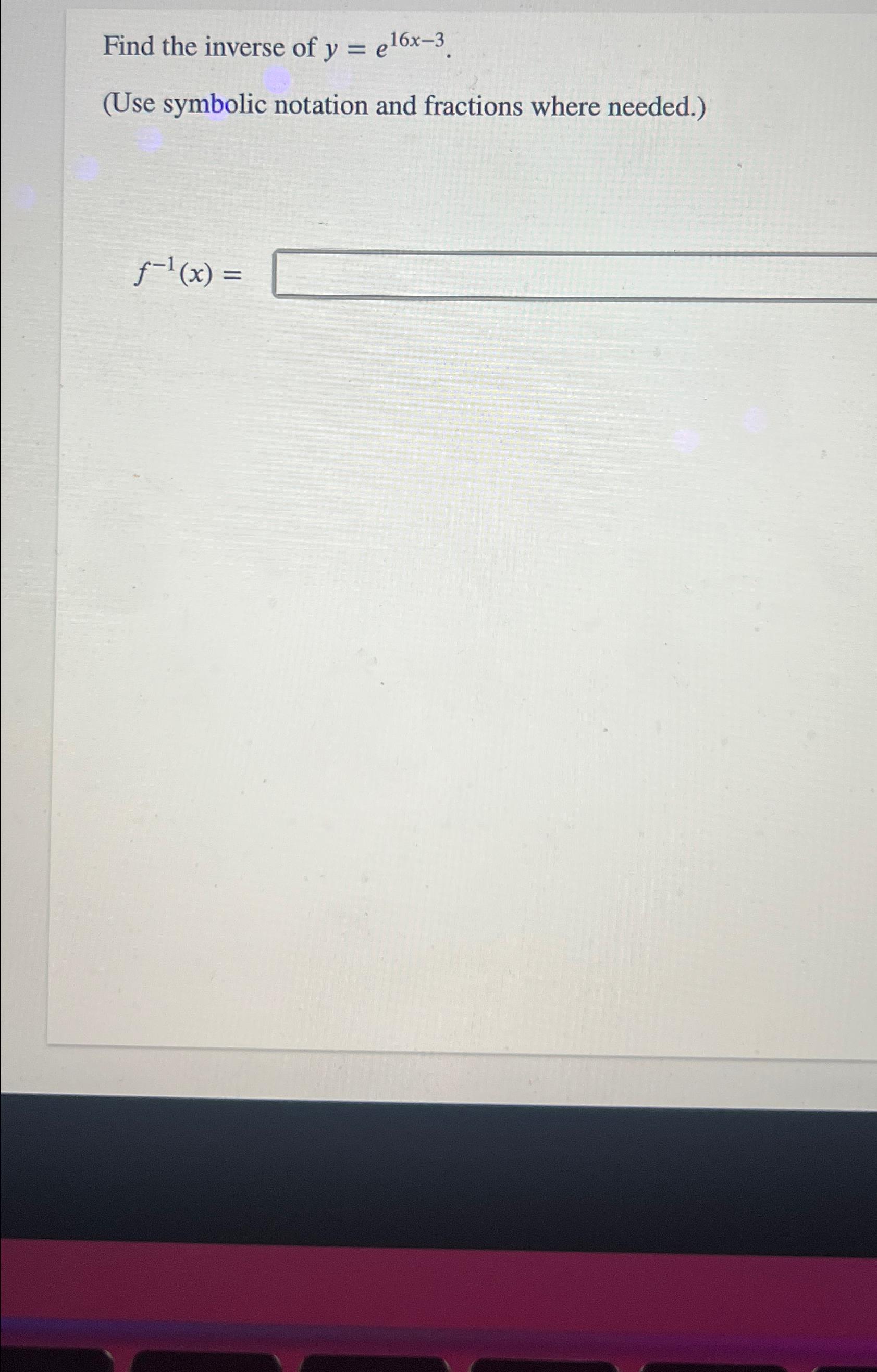 Solved Find the inverse of y=e16x-3.(Use symbolic notation | Chegg.com