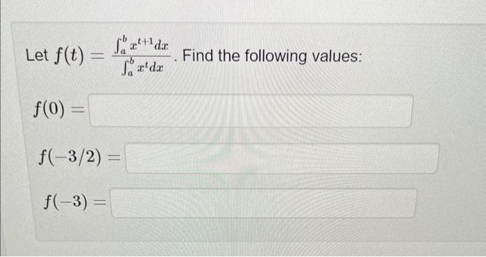 Solved Let f(t)=∫abxtdx∫abxt+1dx. Find the following values: | Chegg.com